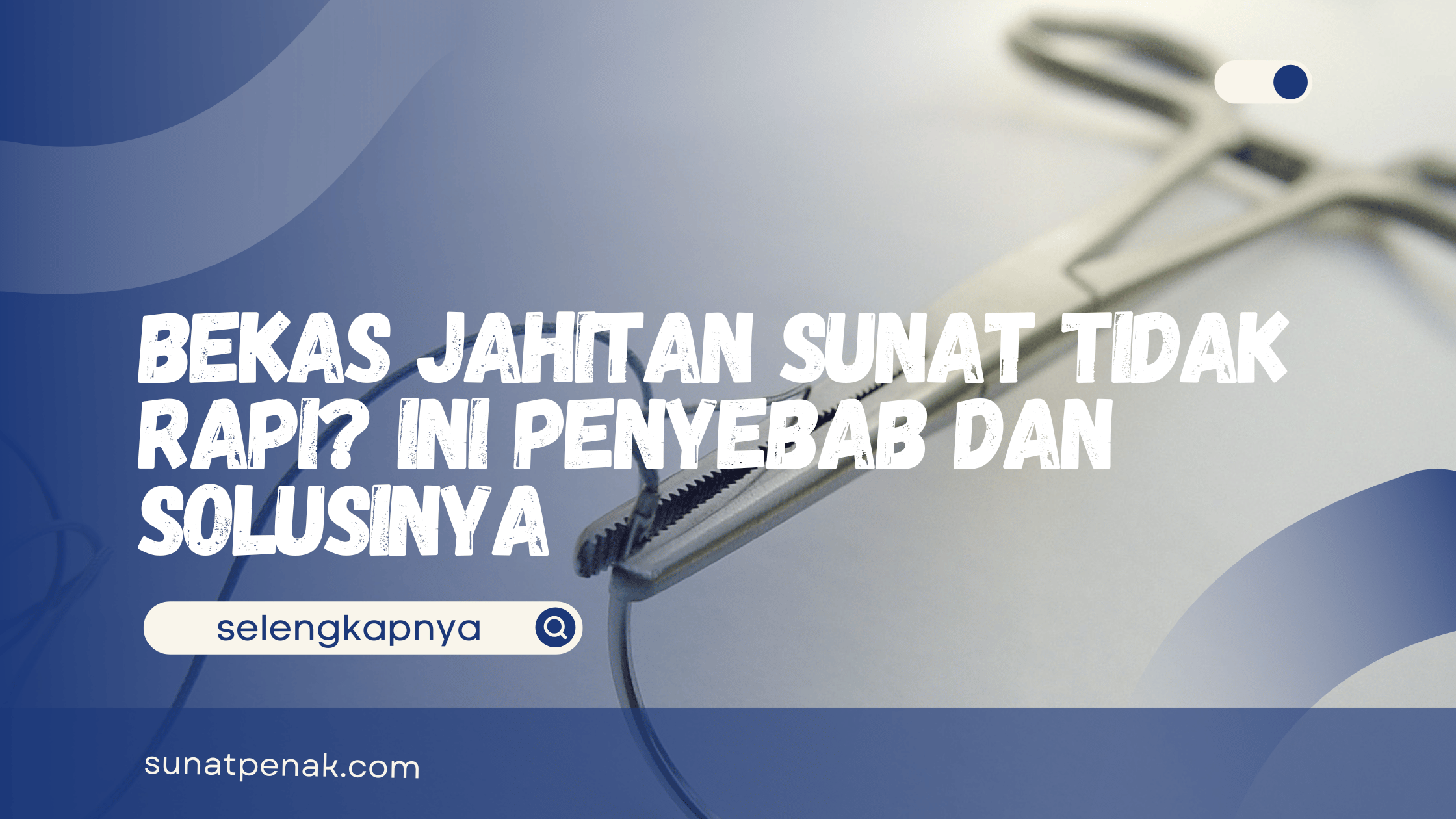 Bekas Jahitan Sunat Tidak Rapi? Ini Penyebab dan Solusinya